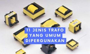 11 Jenis Trafo yang Umum Dipergunakan dan Fungsinya - Madenginer