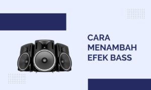 Cara Menambah Efek Bass pada Speaker agar Lebih Menggelegar - Madenginer