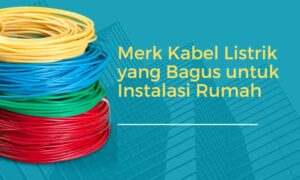 Merk Kabel Listrik yang Bagus untuk Instalasi Rumah dan Proyek Bangunan ...